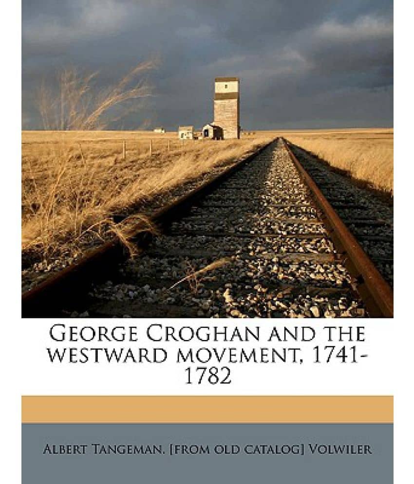 George Croghan and the Westward Movement, 1741-1782: Buy George Croghan ...