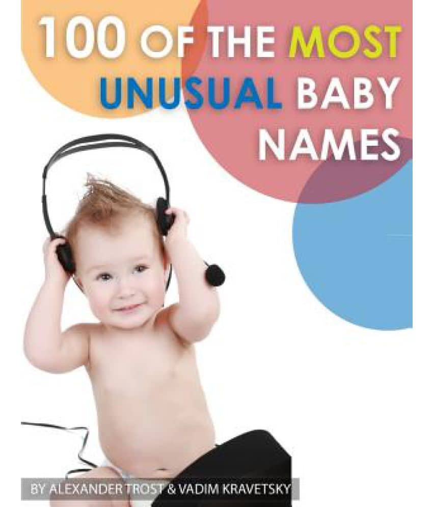 100 of the Most Unusual Baby Names: Buy 100 of the Most Unusual Baby ...